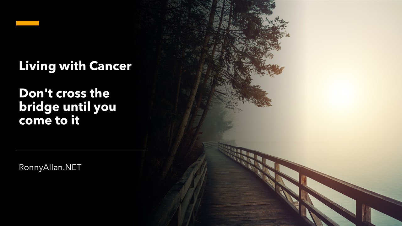 Living with Cancer: Don't cross the bridge until you get to it - Ronny ...